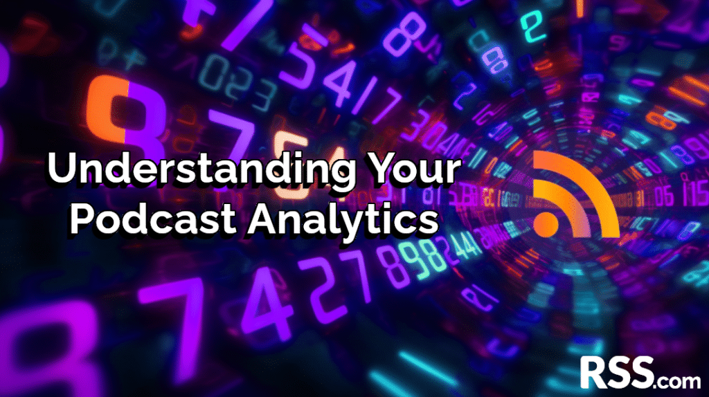 Understanding Your Podcast Analytics | RSS.com Podcast Hosting
